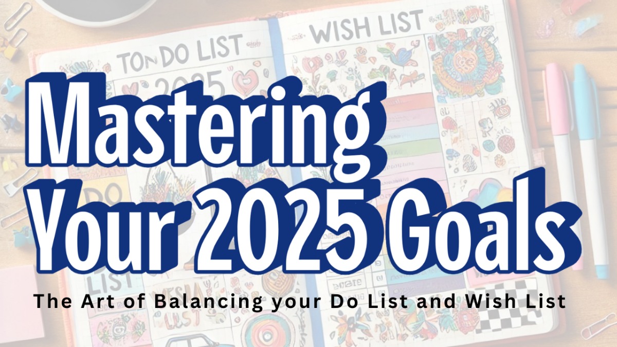Mastering Your 2025 Goals: The Art of Balancing your Do List and Wish ...
